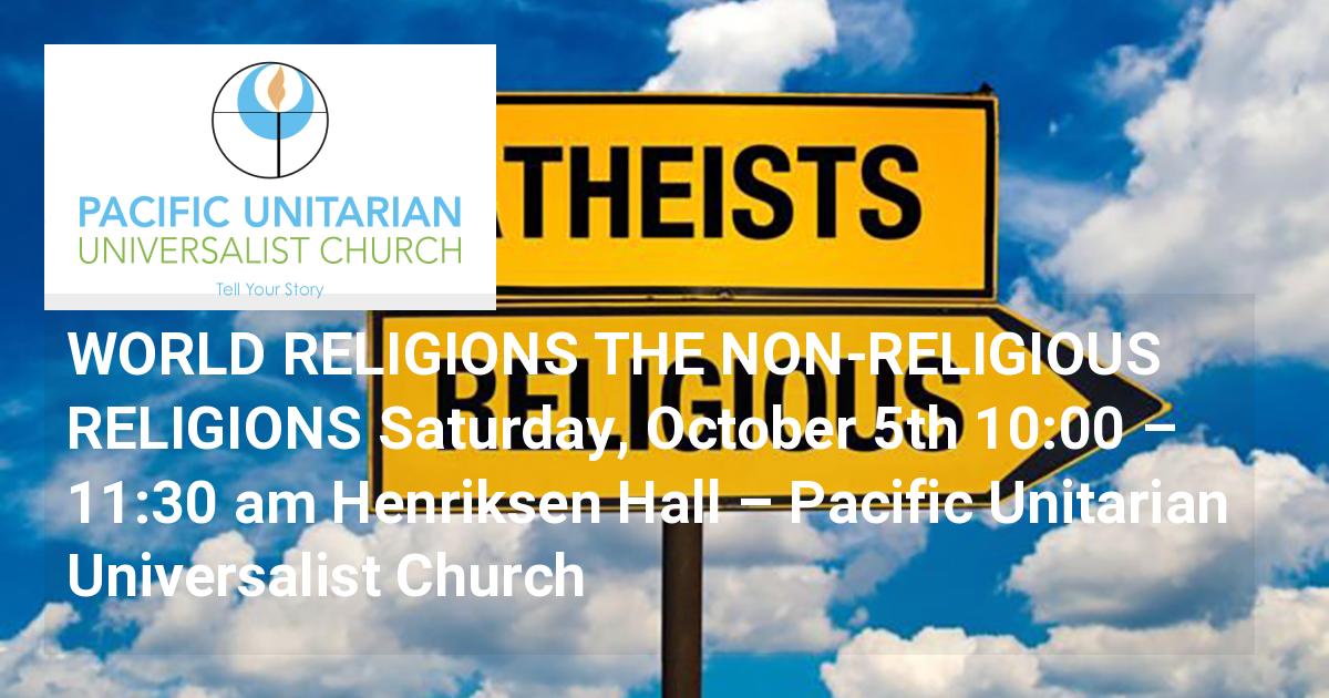 WORLD RELIGIONS THE NON-RELIGIOUS RELIGIONS Saturday, October 5th 10:00 ...
